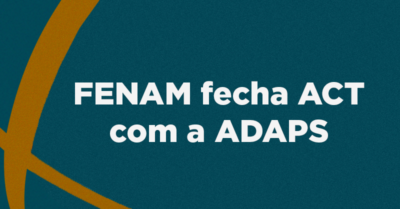 FENAM fecha ACT com a ADAPS - Fenam